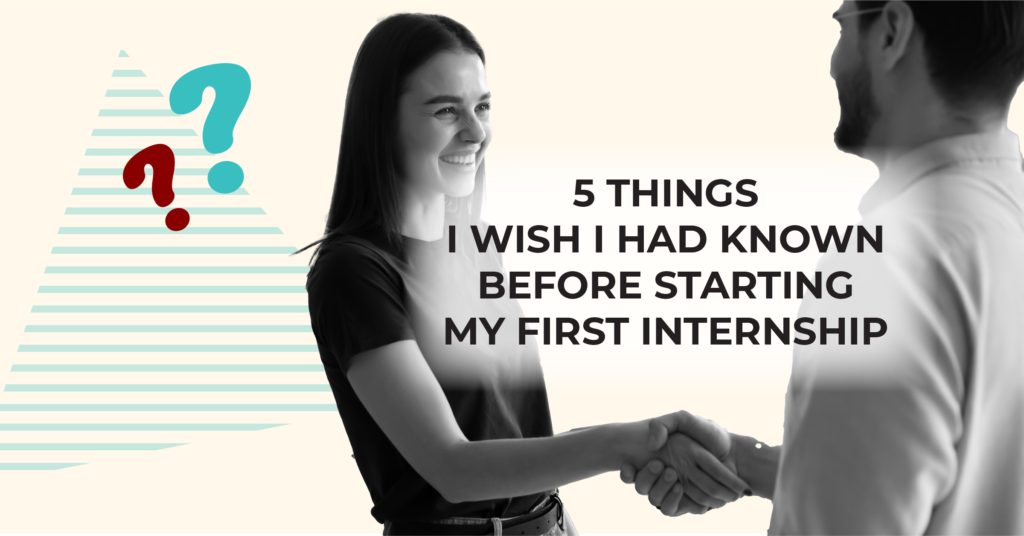 5 Things I Wish I Had Known Before Starting My First Internship – U ...